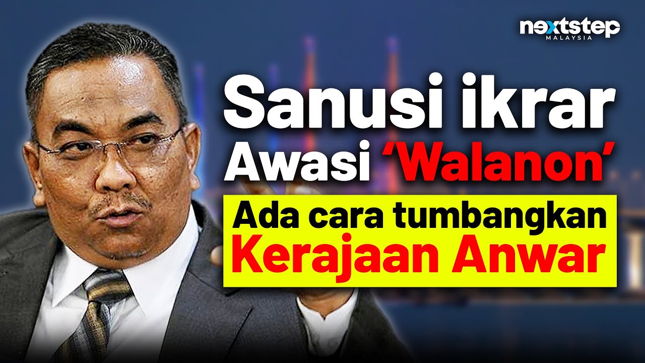 AMARAN! Sanusi isytihar perang dengan 'WALANON', sedia rampas kerajaan ...